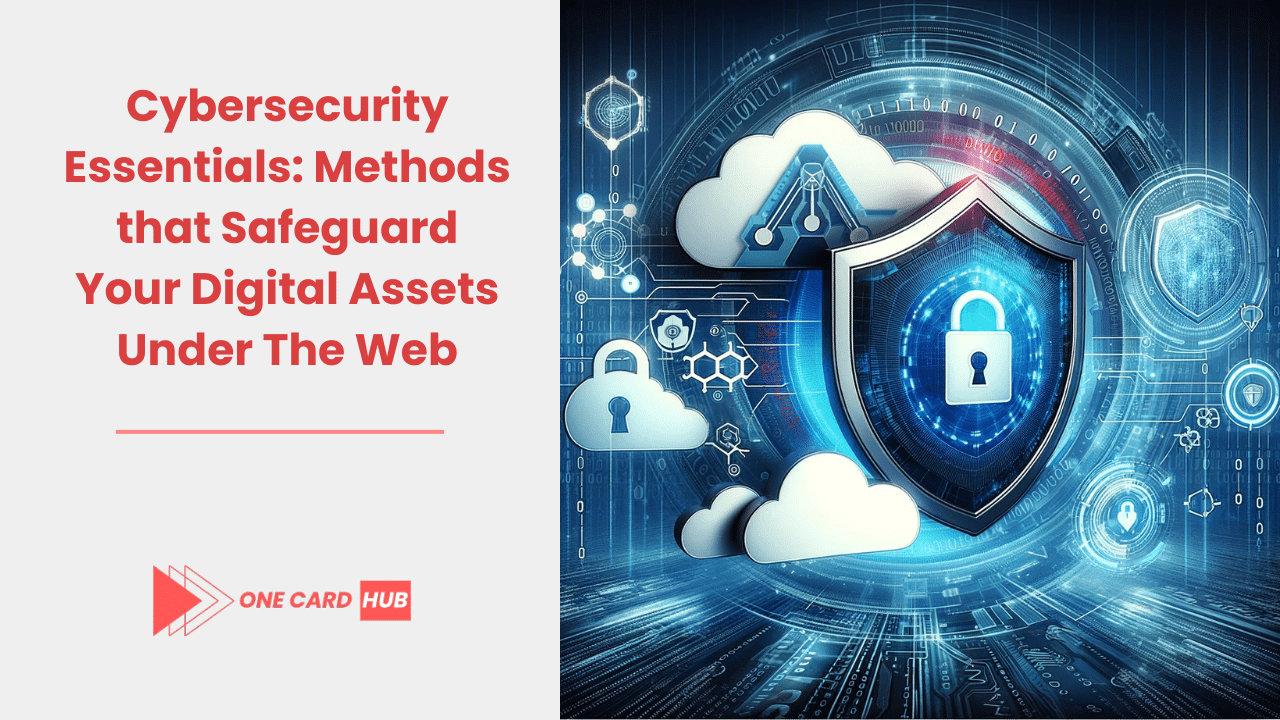 Cybersecurity Essentials: Methods that Safeguard Your Digital Assets Under The Web - One Card Hub